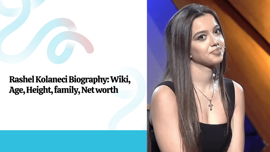 Rashel Kolaneci Biography: Wiki, Age, Height, family, Net worth